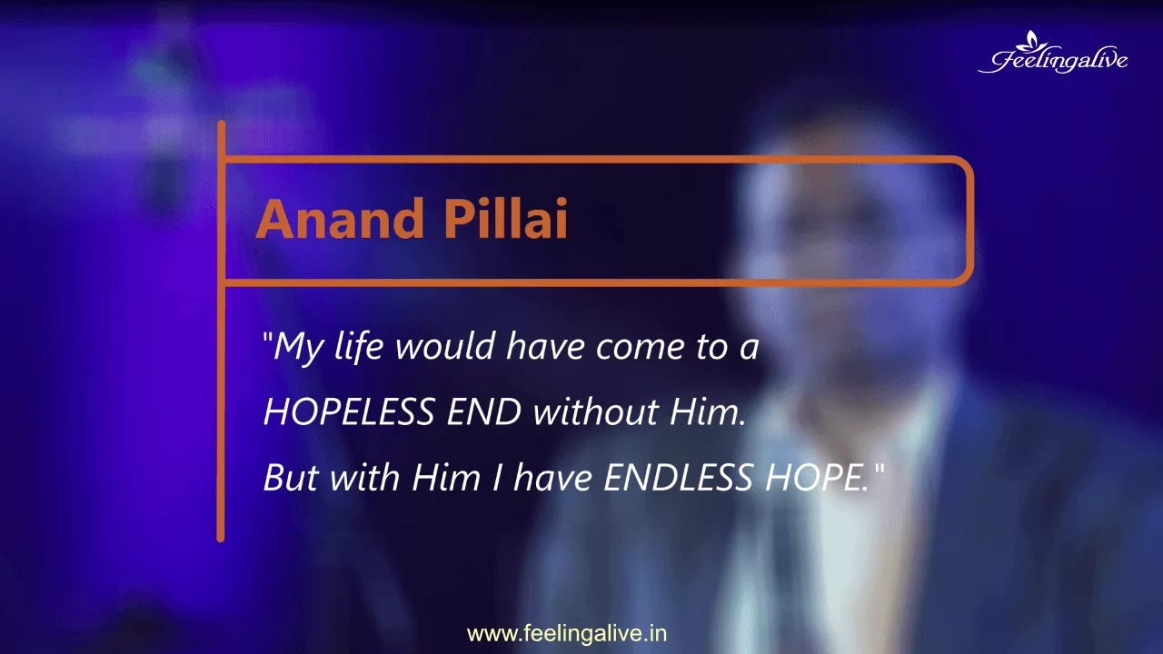 Testimony of Anand Pillai : A story of transformation - Feeling Alive